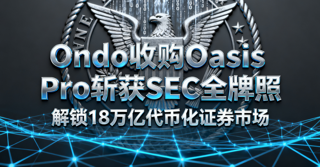 Ondo 收购 Oasis Pro 斩获 SEC 全牌照 解锁 18 万亿代币化证券市场 | RWA100